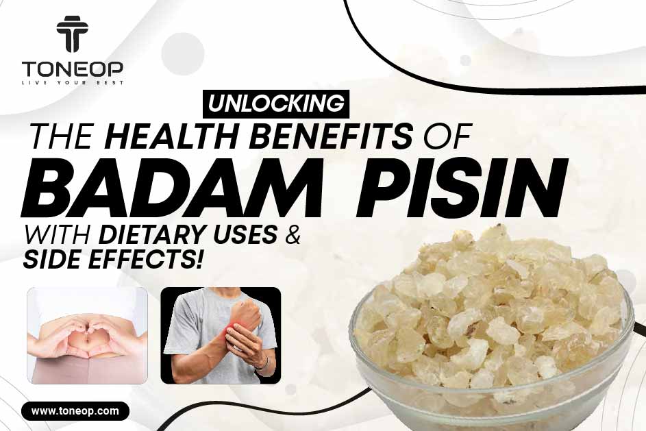 Health Benefits of Badam Pisin With Dietary Uses & Side Effects!
